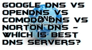 Google DNS vs OpenDNS vs Comodo DNS vs Norton DNS - Which is Best DNS ...