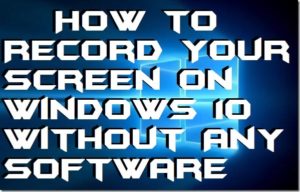 How to Record Your Screen on Windows 10 Without Any Software
