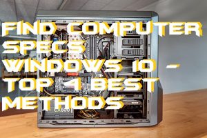 How to Find Computer Specs Windows 10 - Top 4 Best Methods - Crazy Tech ...