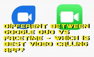 Different Between Google Duo vs FaceTime - Which is Best Video Calling ...