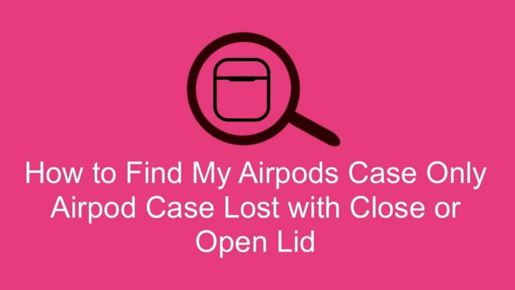 How To Find My Airpods Case Only Airpod Case Lost With Close Or Open how-to-find-my-airpods-case-only-airpod-case-lost-with-close-or-open