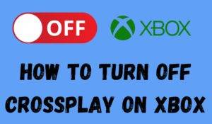 How to Turn off Crossplay on Xbox - Top 5 Steps - Crazy Tech Tricks