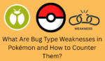 What Are Bug Type Weaknesses in Pokémon and How to Counter Them? - Top ...