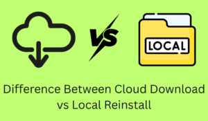 Difference Between Cloud Download vs Local Reinstall - Crazy Tech Tricks